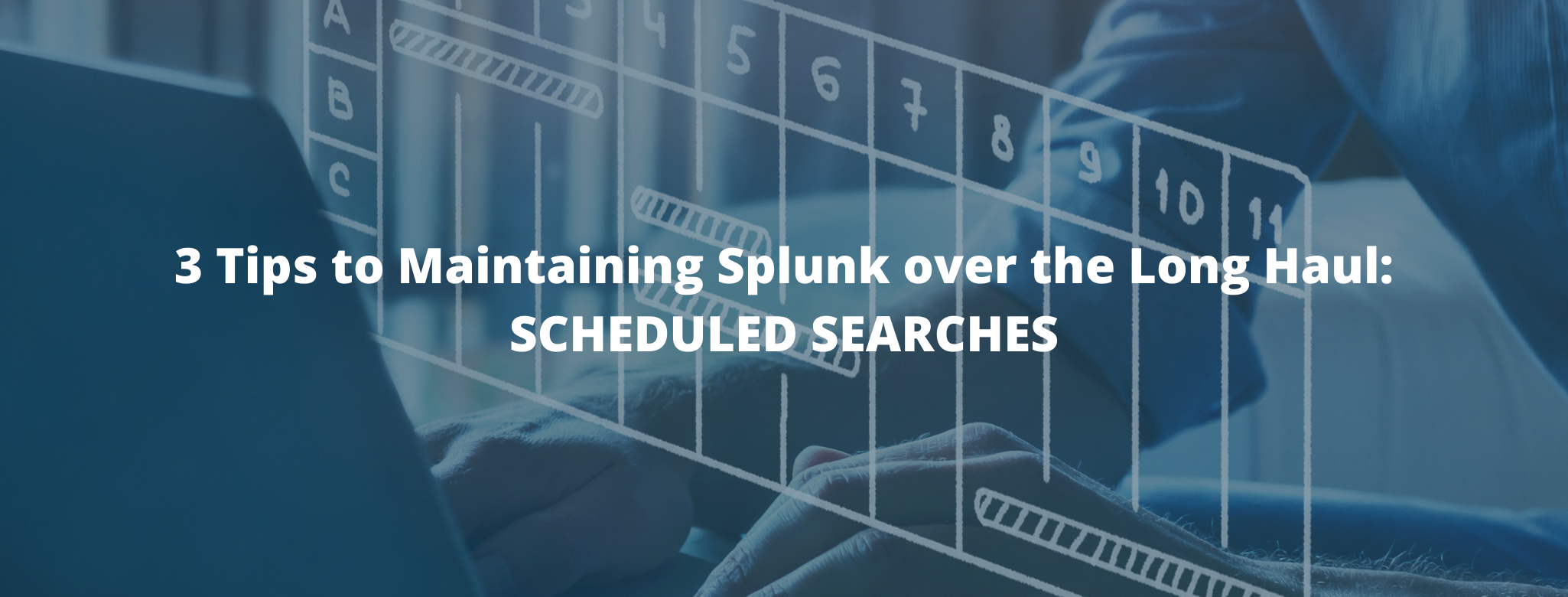 3 Tips to Maintaining Splunk over the Long Haul
