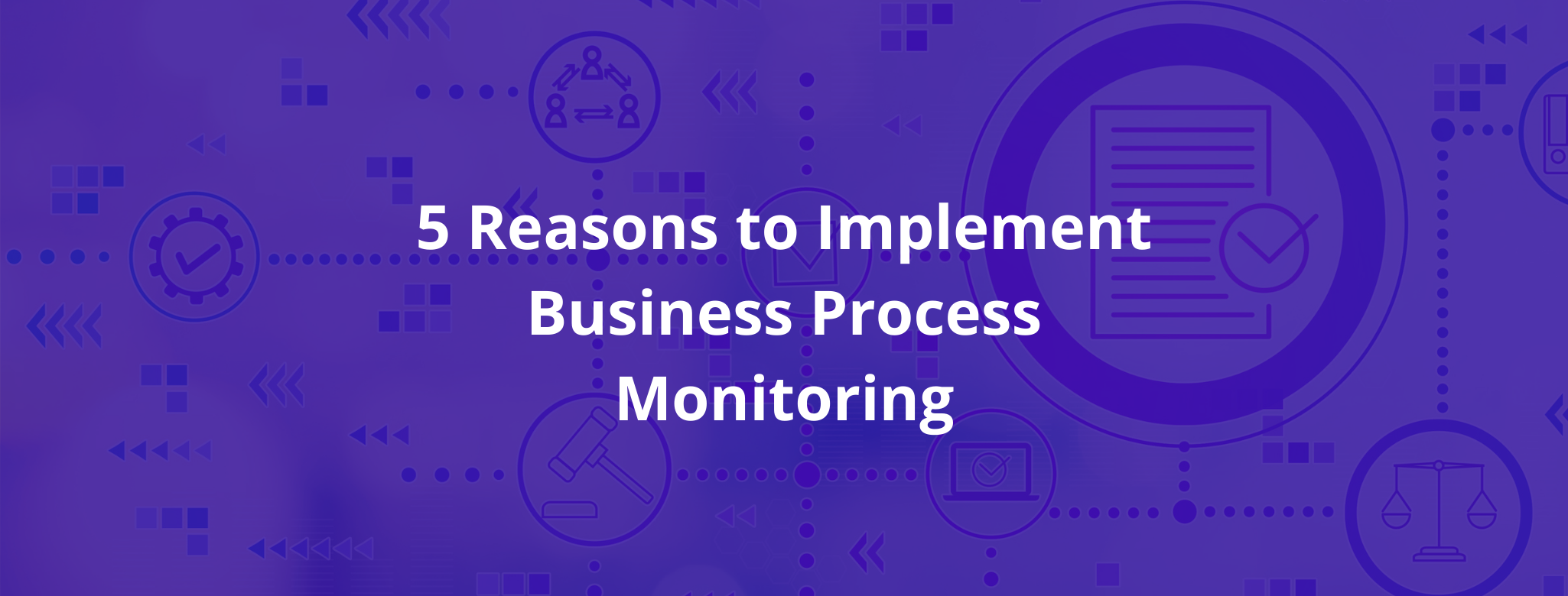 5 Reasons to Implement Business Process Monitoring